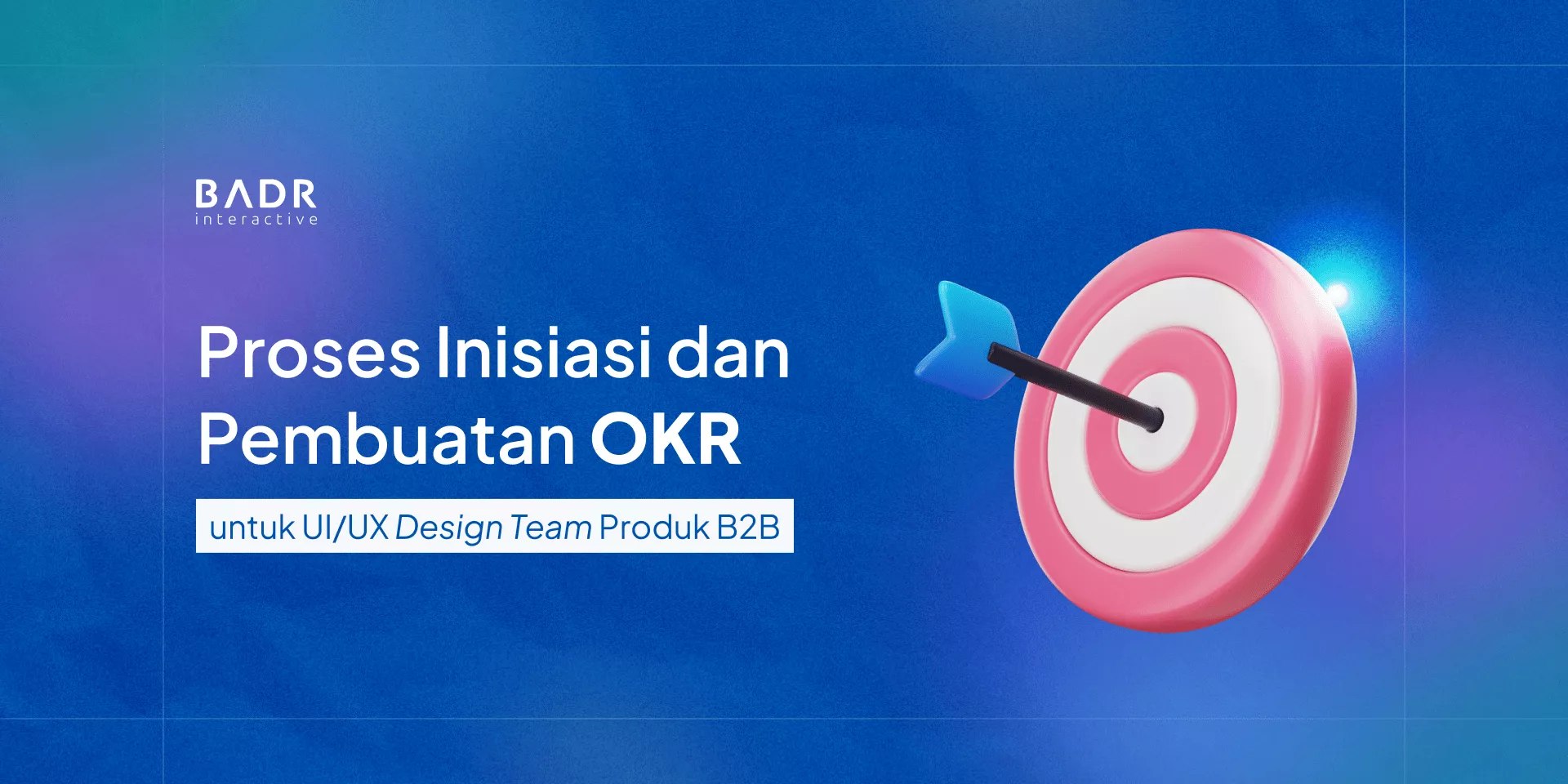 Proses Inisiasi dan Pembuatan OKR untuk UI/UX Design Team Produk B2B - Badr Interactive