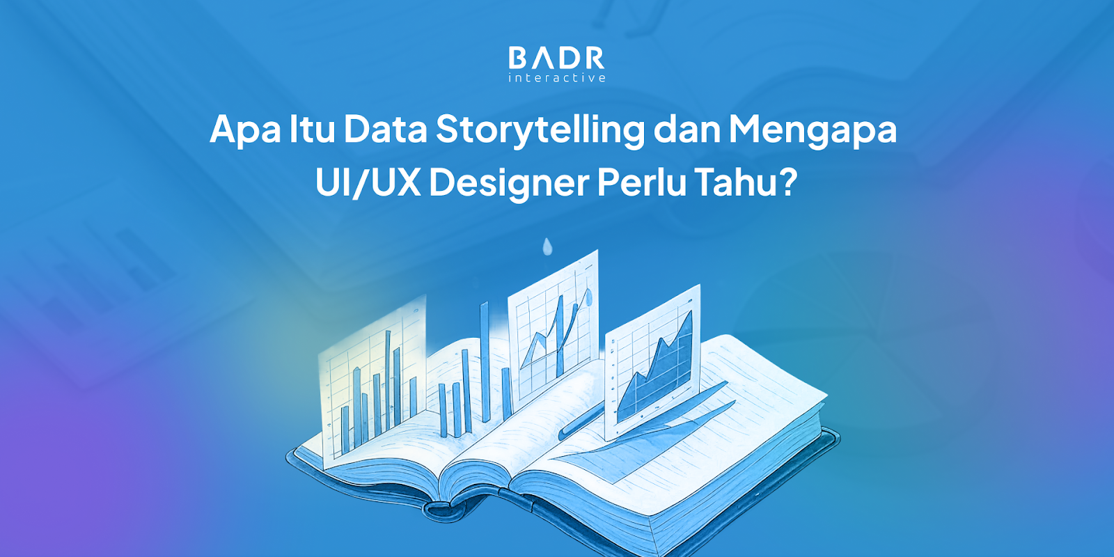 Apa Itu Data Storytelling dan Mengapa UI/UX Designer Perlu Tahu? - Badr Interactive